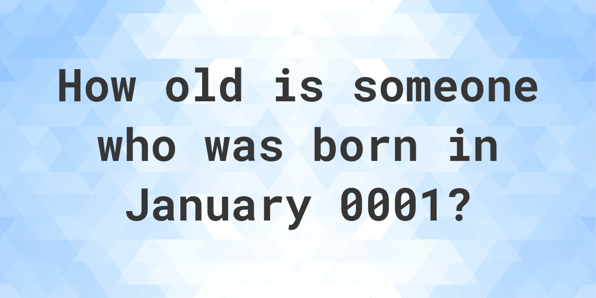 Age Calculator - How Old Am I If Born in January 0001 - Calculatio