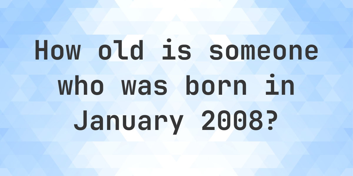 Age Calculator - How Old Am I If Born in January 2008 - Calculatio
