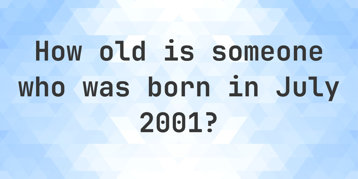Age Calculator - How Old Am I If Born in July 2001 - Calculatio