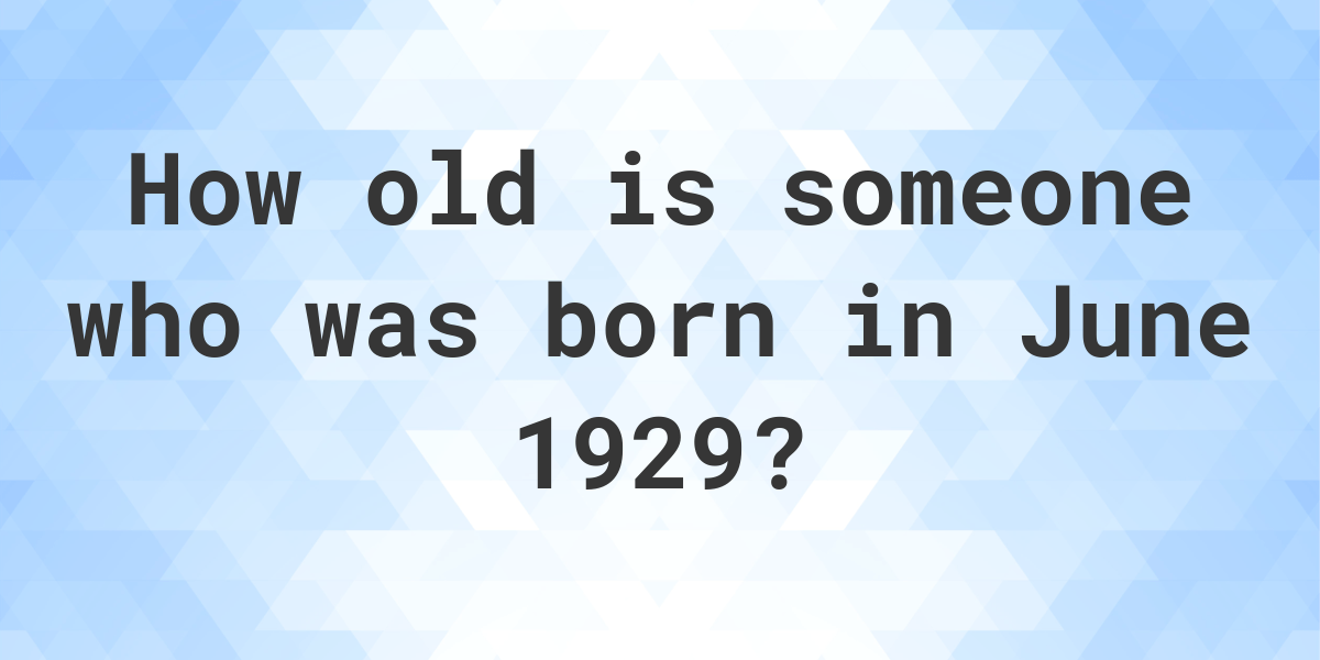 How old am I if I was born in June 1929? - Calculatio