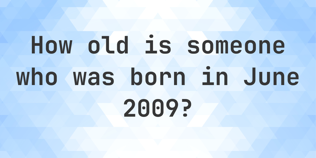 Age Calculator - How Old Am I If Born in June 2009 - Calculatio