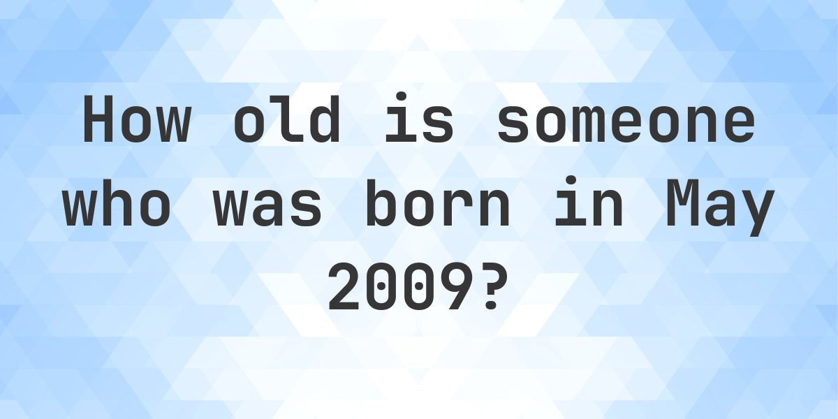 Age Calculator - How Old Am I If Born in May 2009 - Calculatio