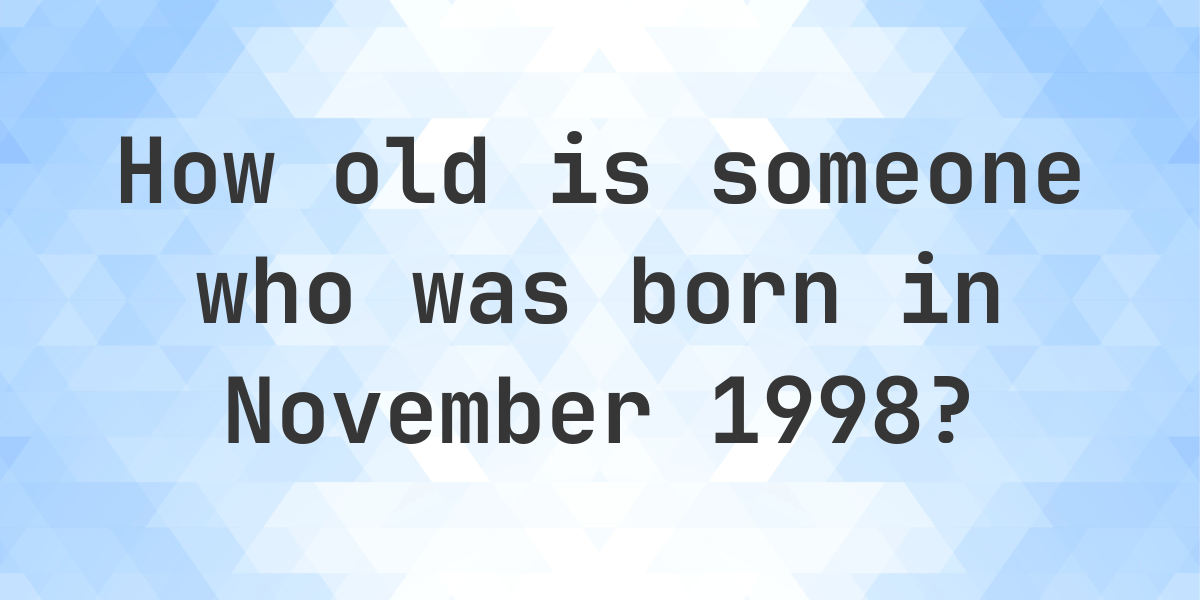 Age Calculator - How Old Am I If Born in November 1998 - Calculatio