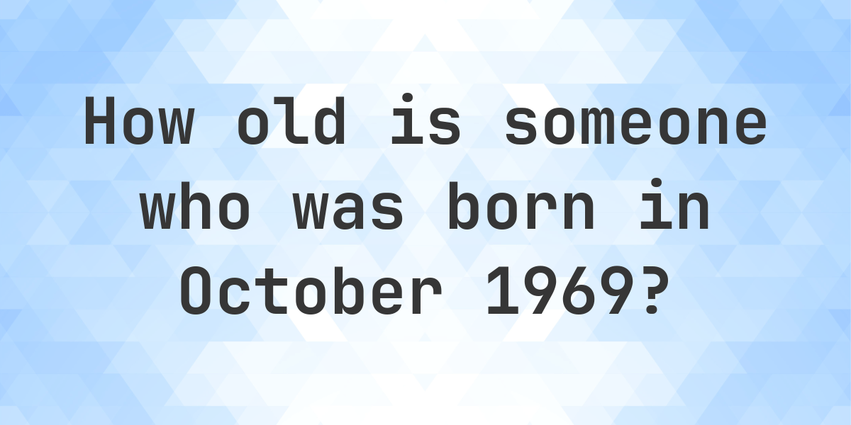 Age Calculator - How Old Am I If Born in October 1969 - Calculatio