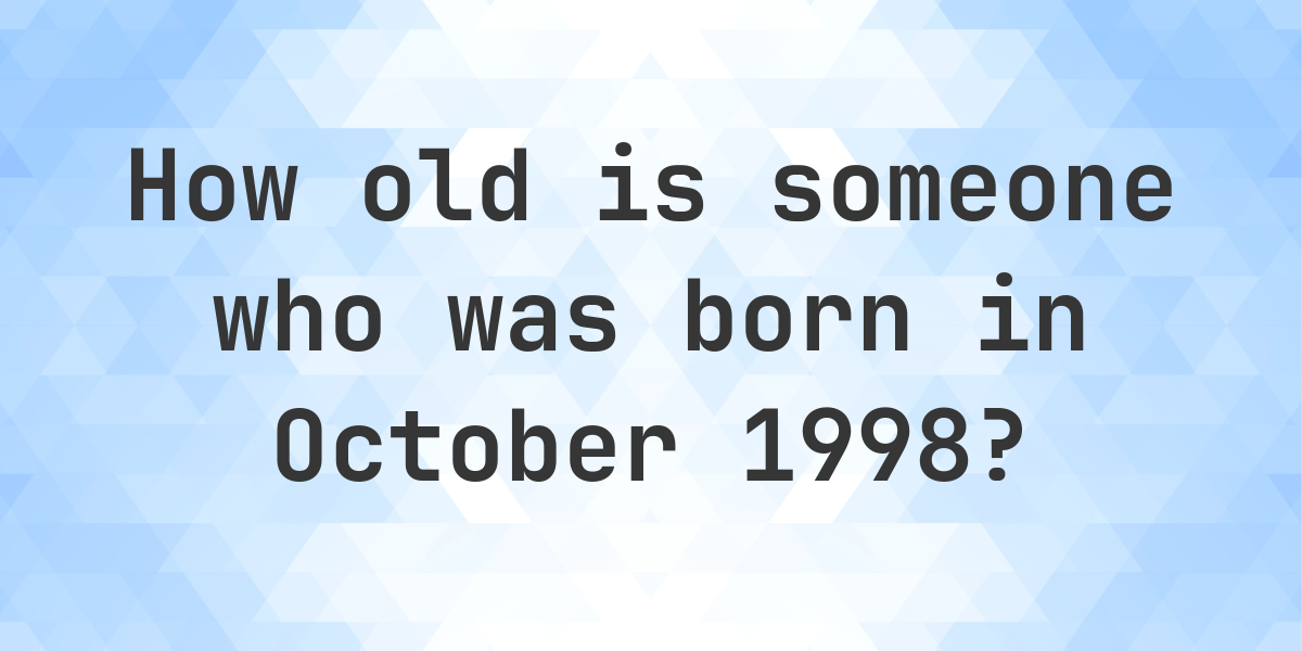 Age Calculator - How Old Am I If Born in October 1998 - Calculatio