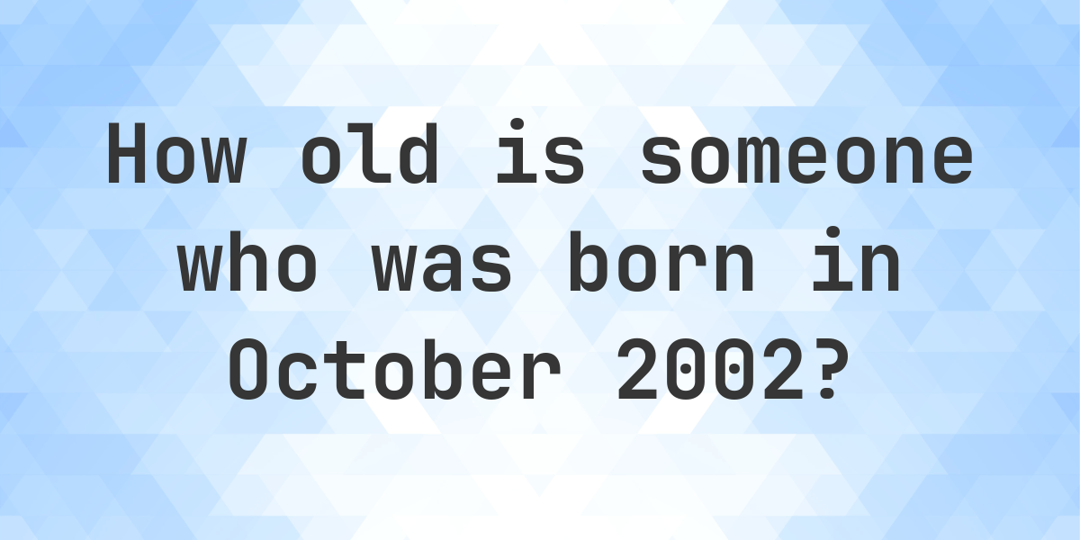 Age Calculator - How Old Am I If Born in October 2002 - Calculatio