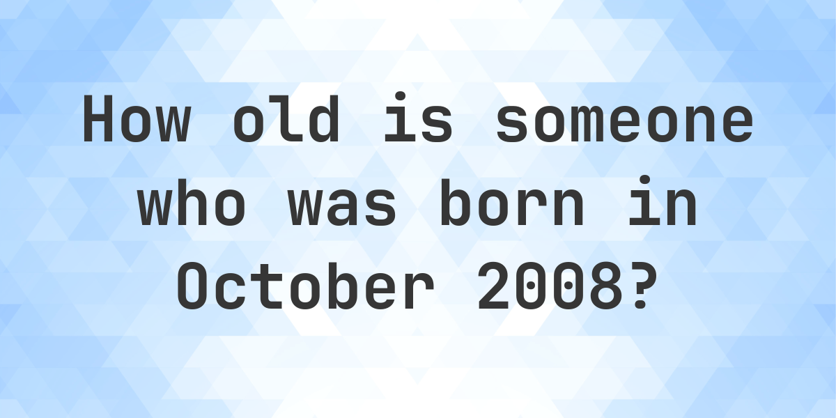 Age Calculator - How Old Am I If Born in October 2008 - Calculatio