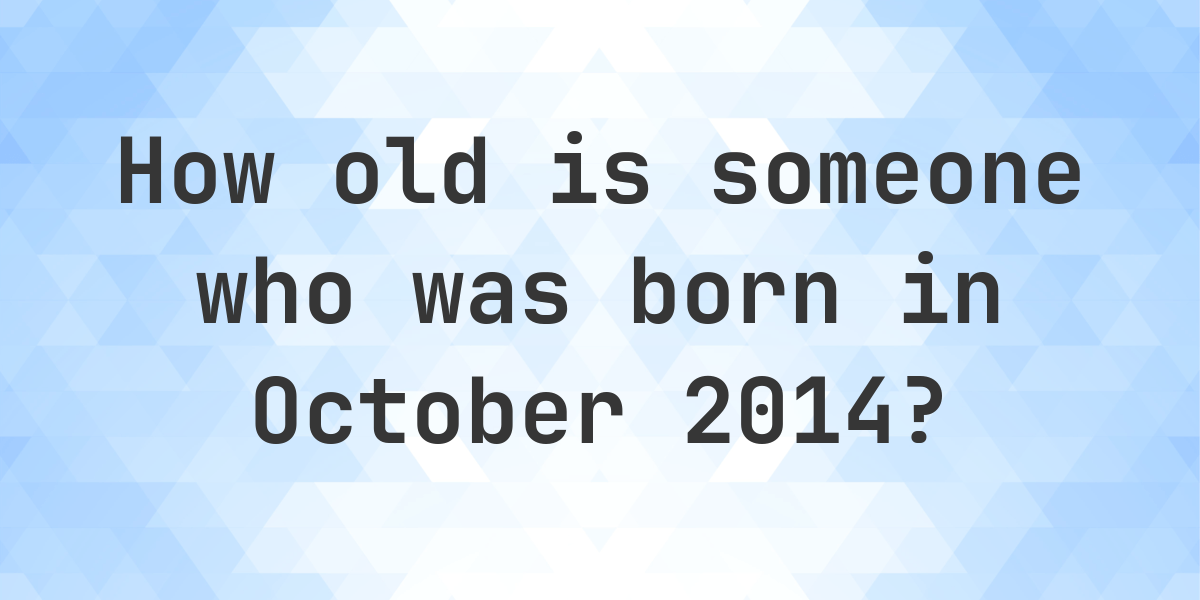 Age Calculator - How Old Am I If Born in October 2014 - Calculatio