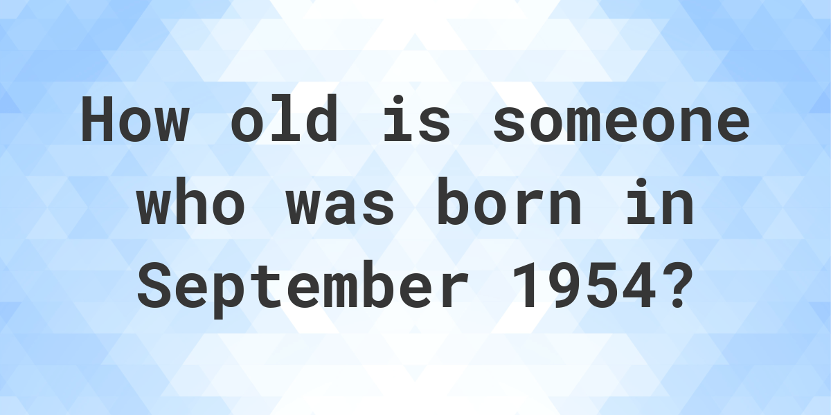 Age Calculator - How Old Am I If Born in September 1954 - Calculatio