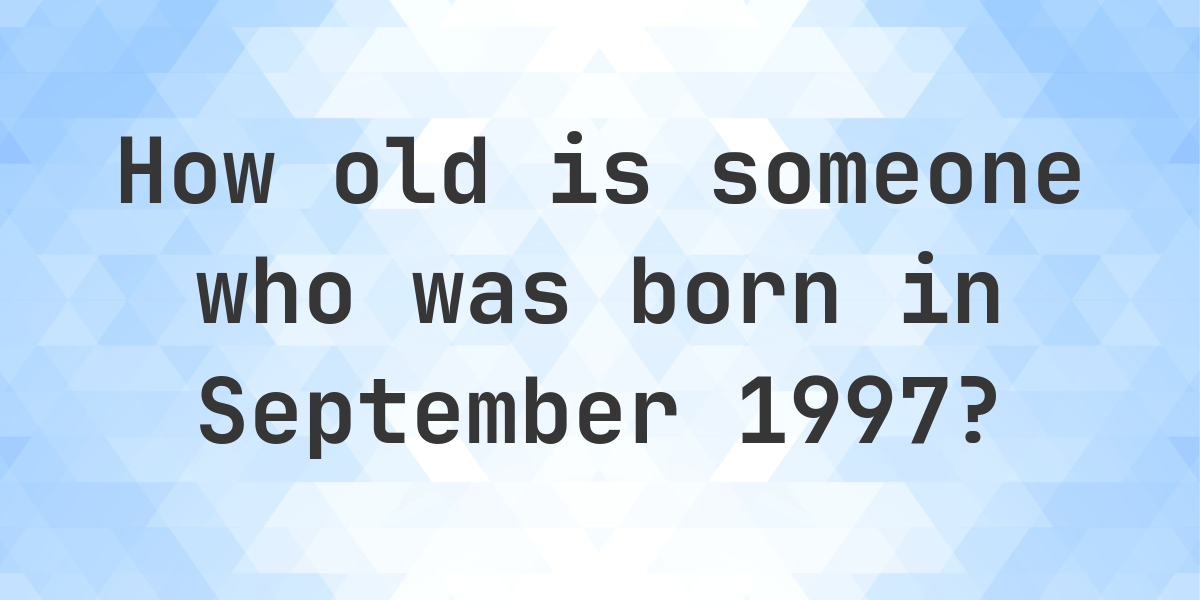 Age Calculator - How Old Am I If Born in September 1997 - Calculatio