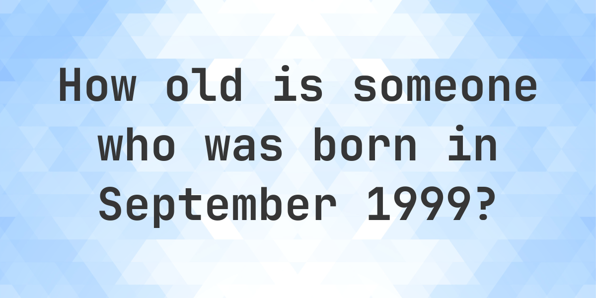 Age Calculator - How Old Am I If Born in September 1999 - Calculatio