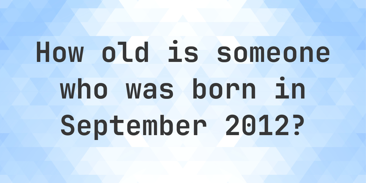 Age Calculator - How Old Am I If Born in September 2012 - Calculatio