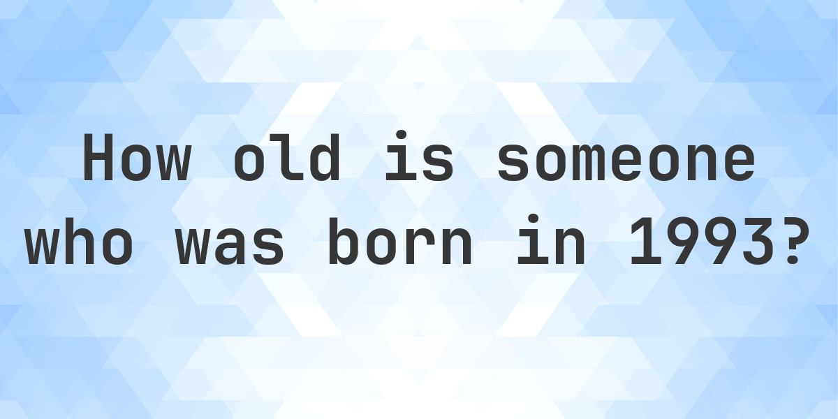 Age Calculator How Old Am I If Born In 1993 Calculatio