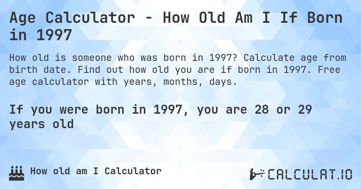 Age Calculator How Old Am I If Born In 1997 Calculatio Age Calculator How Old Am I If Born In 1997 Calculatio