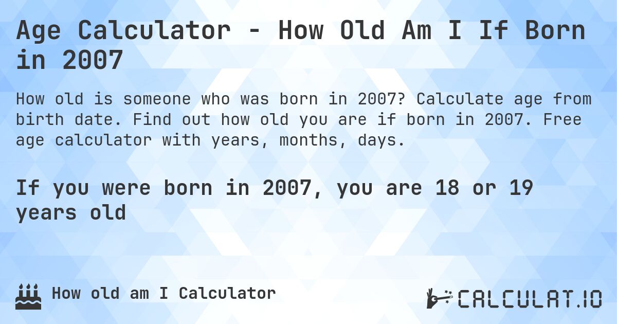 Age Calculator How Old Am I If Born In 2007 Calculatio Age Calculator How Old Am I If Born In 2007 Calculatio
