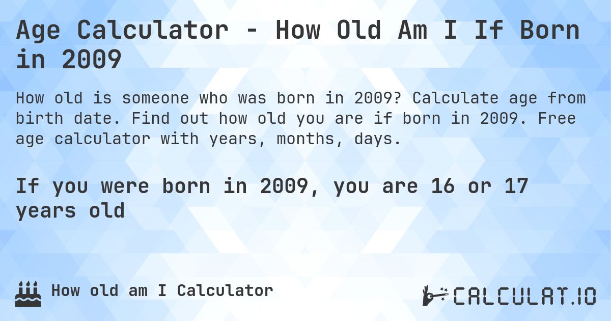 Age Calculator How Old Am I If Born In 2009 Calculatio Age Calculator How Old Am I If Born In 2009 Calculatio