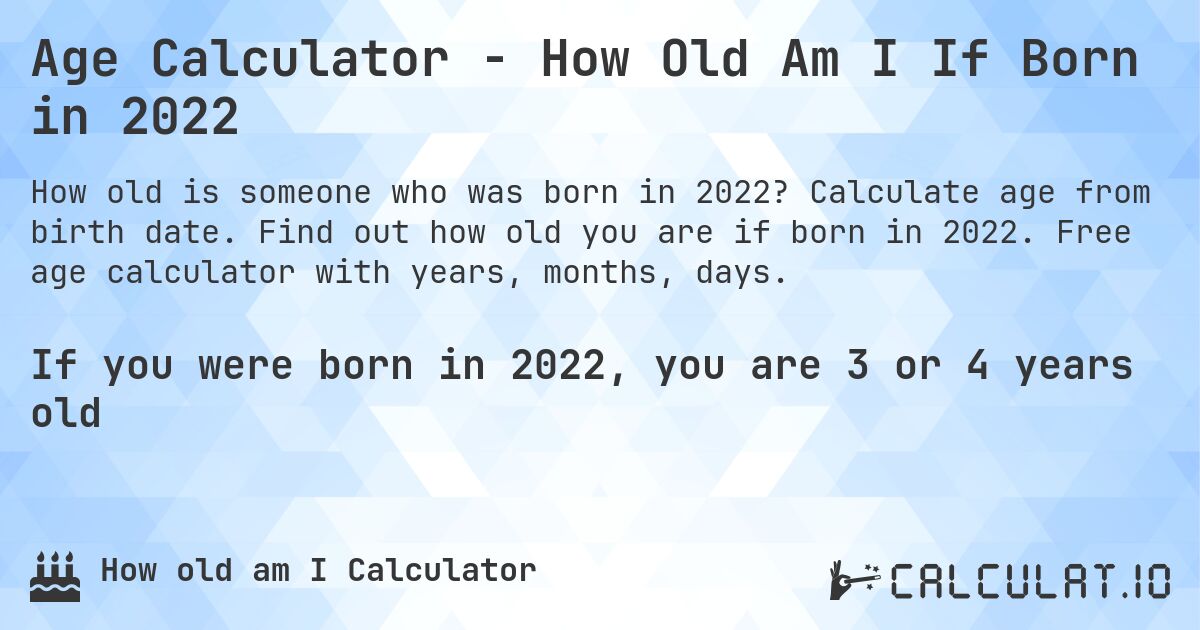 Age Calculator How Old Am I If Born In 2022 Calculatio Age Calculator How Old Am I If Born In 2022 Calculatio