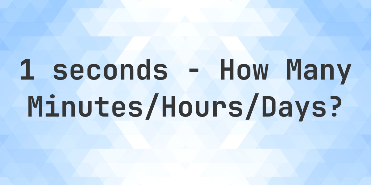 1 seconds to Minutes/Hours/Days - Calculatio
