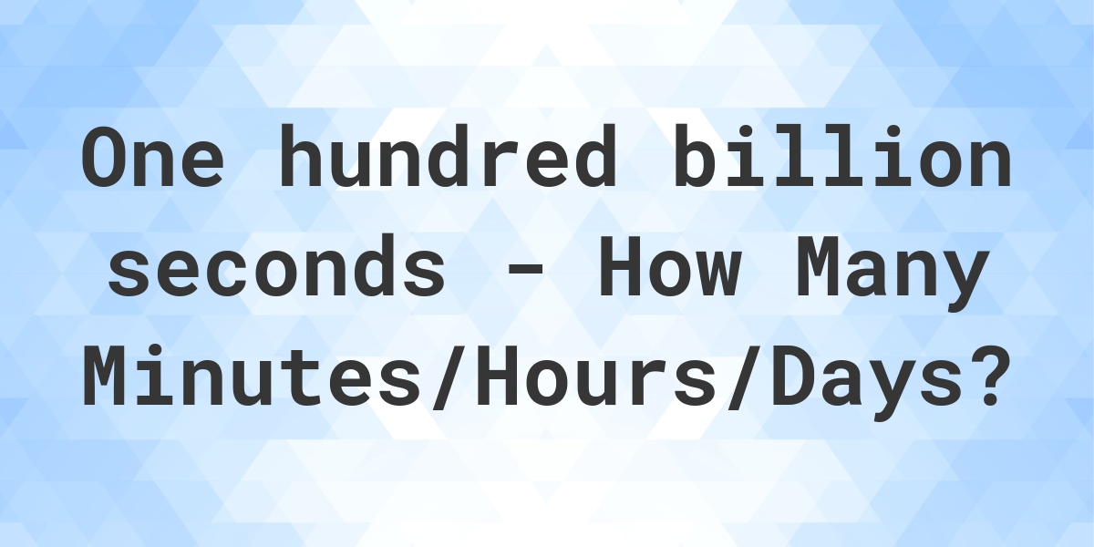 100000000000 seconds to Minutes/Hours/Days - Calculatio