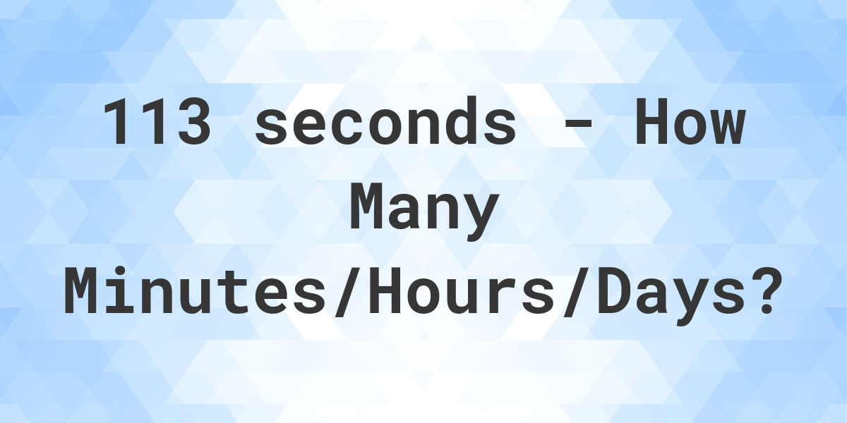 113 seconds to Minutes/Hours/Days - Calculatio