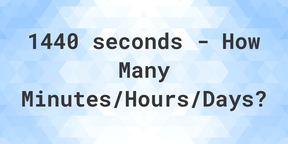 1440 seconds to Minutes/Hours/Days - Calculatio