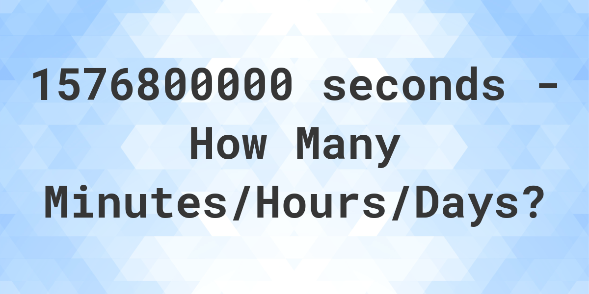 1576800000 seconds to Minutes/Hours/Days - Calculatio
