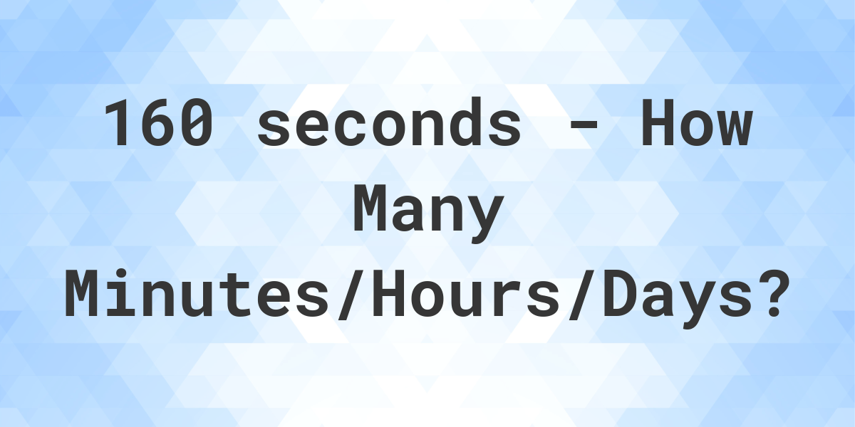 160 seconds to Minutes/Hours/Days - Calculatio