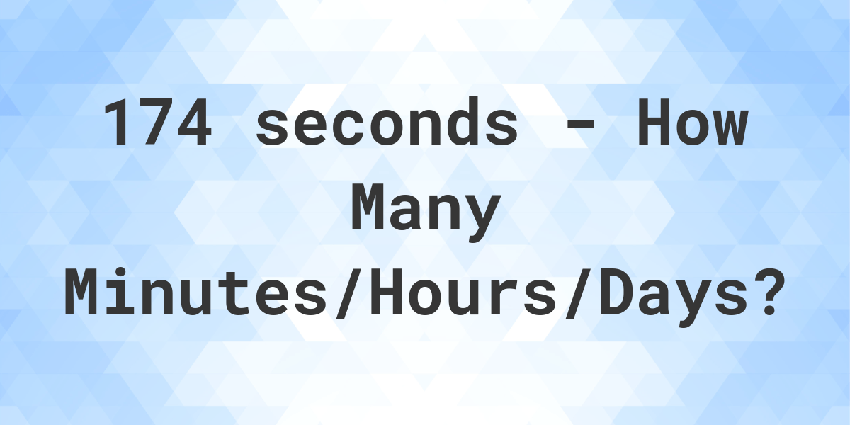 174 seconds to Minutes/Hours/Days - Calculatio