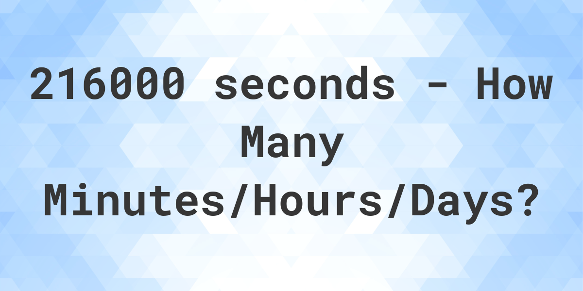 216000 seconds to Minutes/Hours/Days - Calculatio