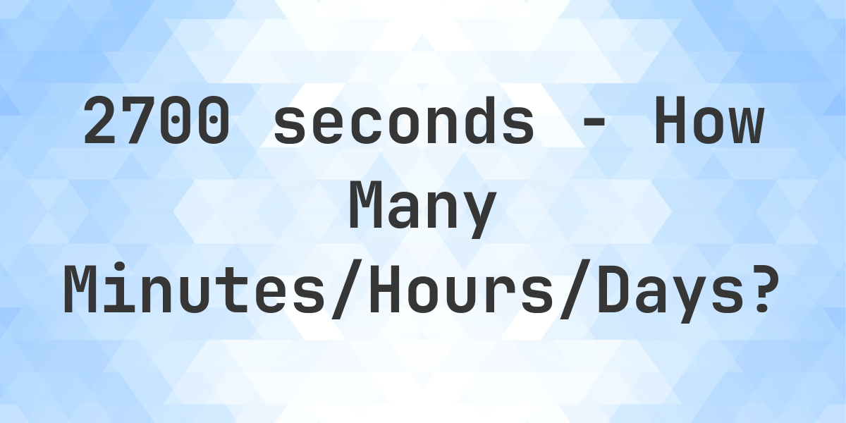 2700 seconds to Minutes/Hours/Days - Calculatio