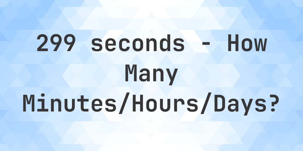 299 seconds to Minutes/Hours/Days - Calculatio