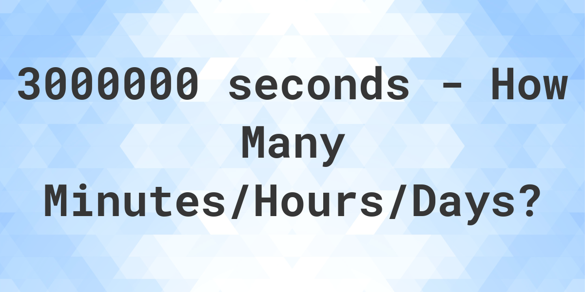 3000000 seconds to Minutes/Hours/Days - Calculatio
