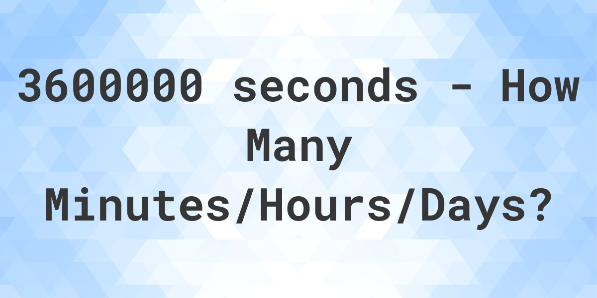 3600000 seconds to Minutes/Hours/Days - Calculatio