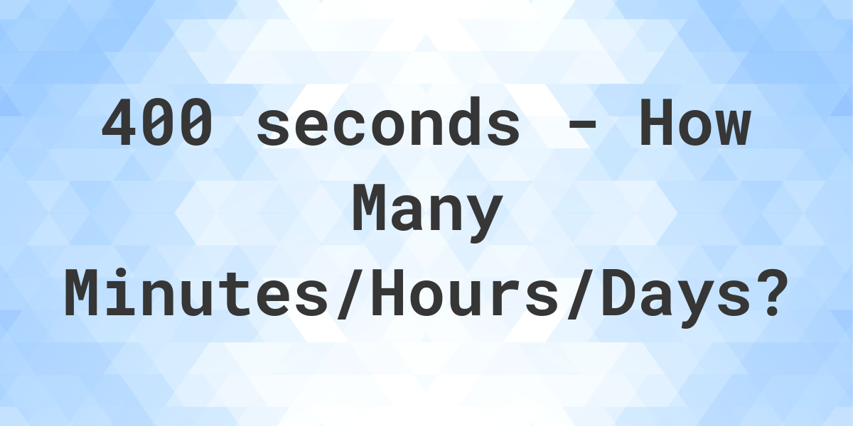 400 seconds to Minutes/Hours/Days - Calculatio