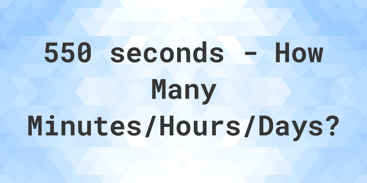 550 seconds to Minutes/Hours/Days - Calculatio