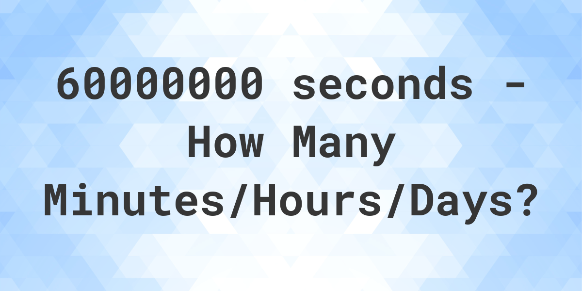 60000000 seconds to Minutes/Hours/Days - Calculatio