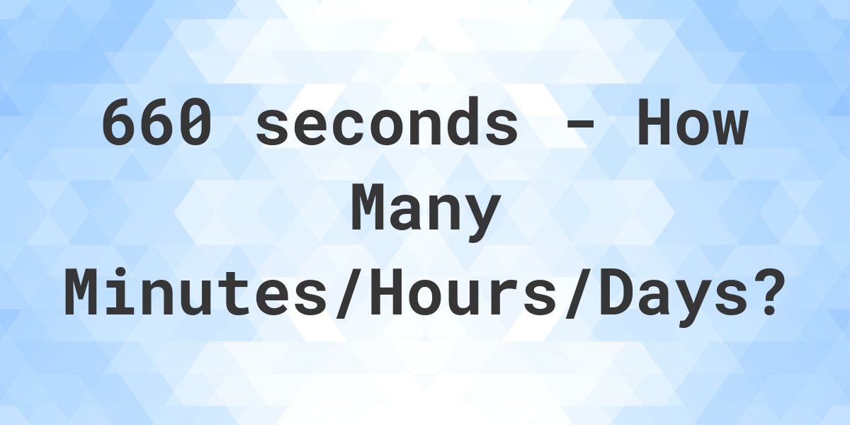660 seconds to Minutes/Hours/Days - Calculatio