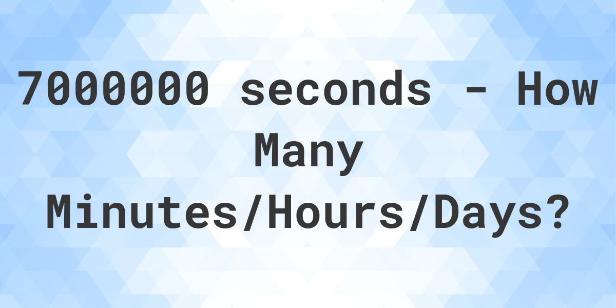 7000000 seconds to Minutes/Hours/Days - Calculatio