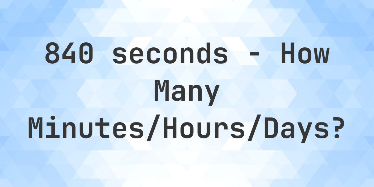 840 seconds to Minutes/Hours/Days - Calculatio