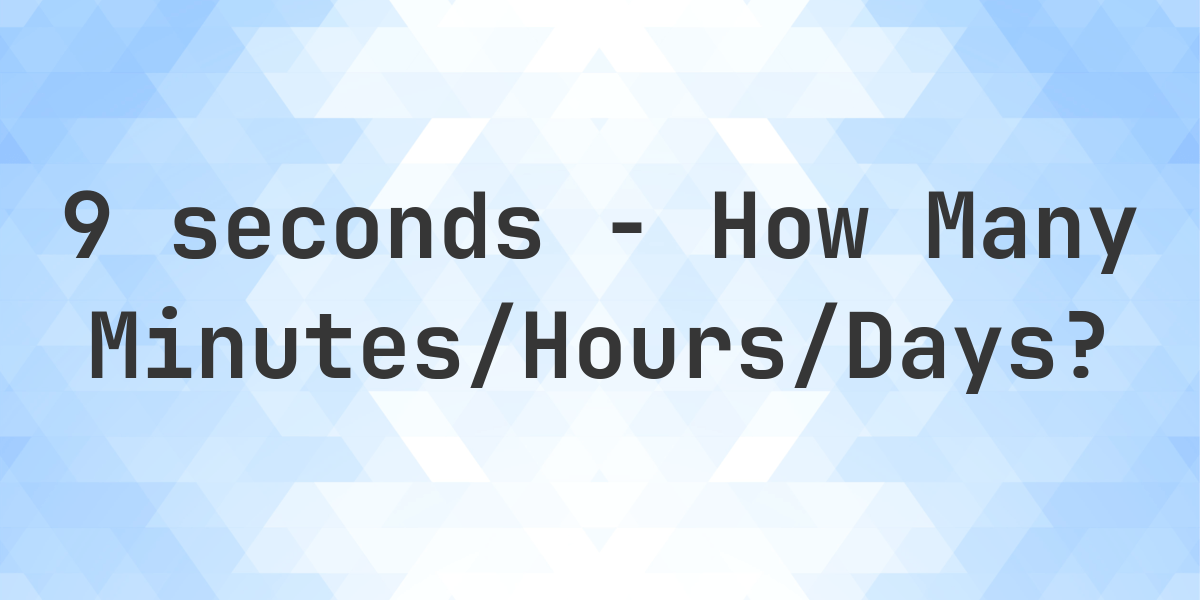 9 seconds to Minutes/Hours/Days - Calculatio