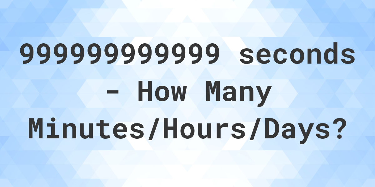 999999999999 seconds to Minutes/Hours/Days - Calculatio