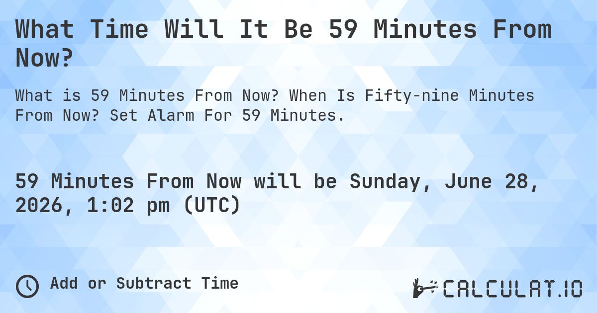 What Time Will It Be 59 Minutes From Now Calculatio