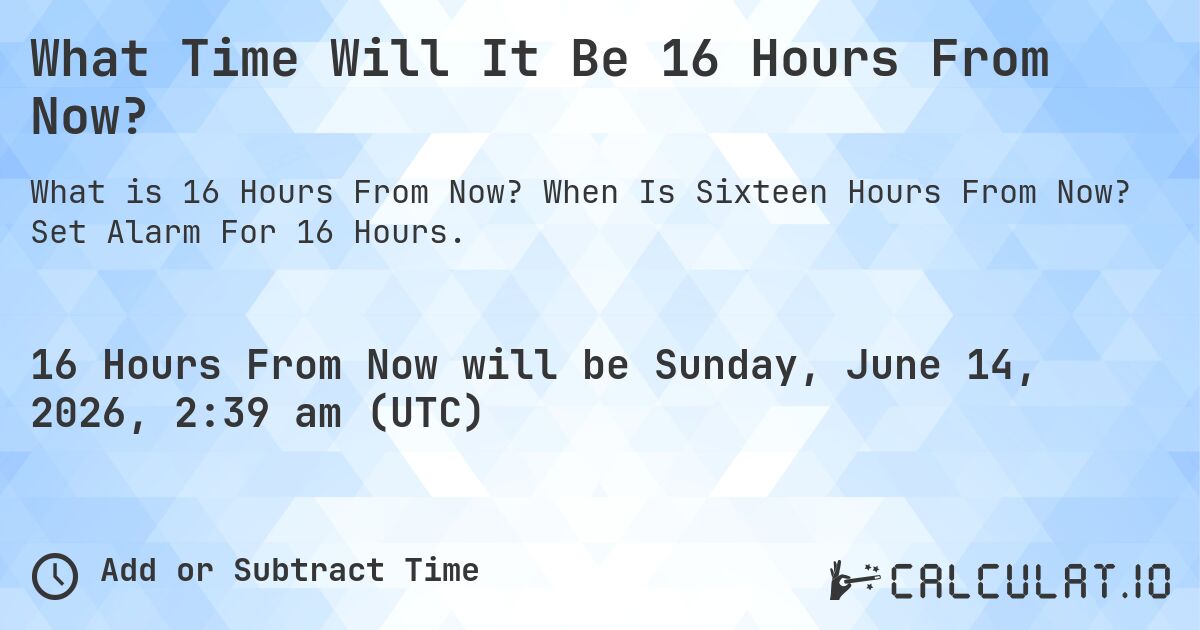 What Time Will It Be 16 Hours From Now Calculatio What Time Will It Be 16 Hours From Now Calculatio