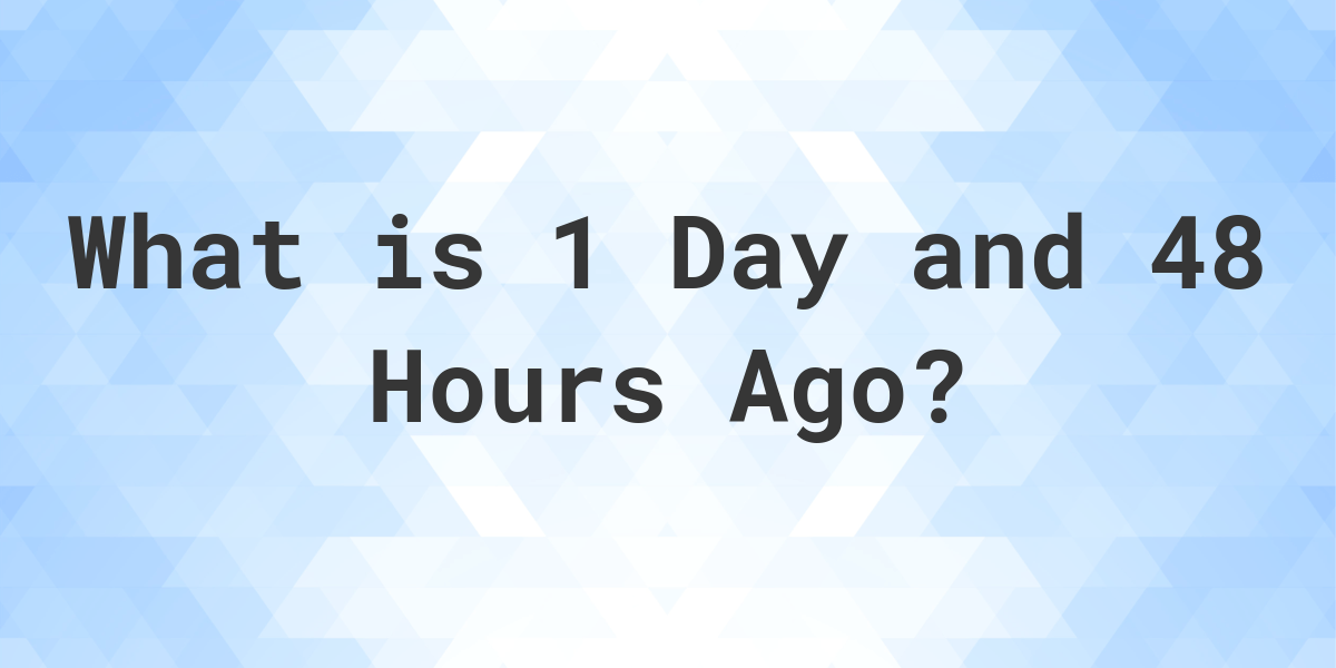What Time Was It 1 Day and 48 Hours Ago? - Calculatio
