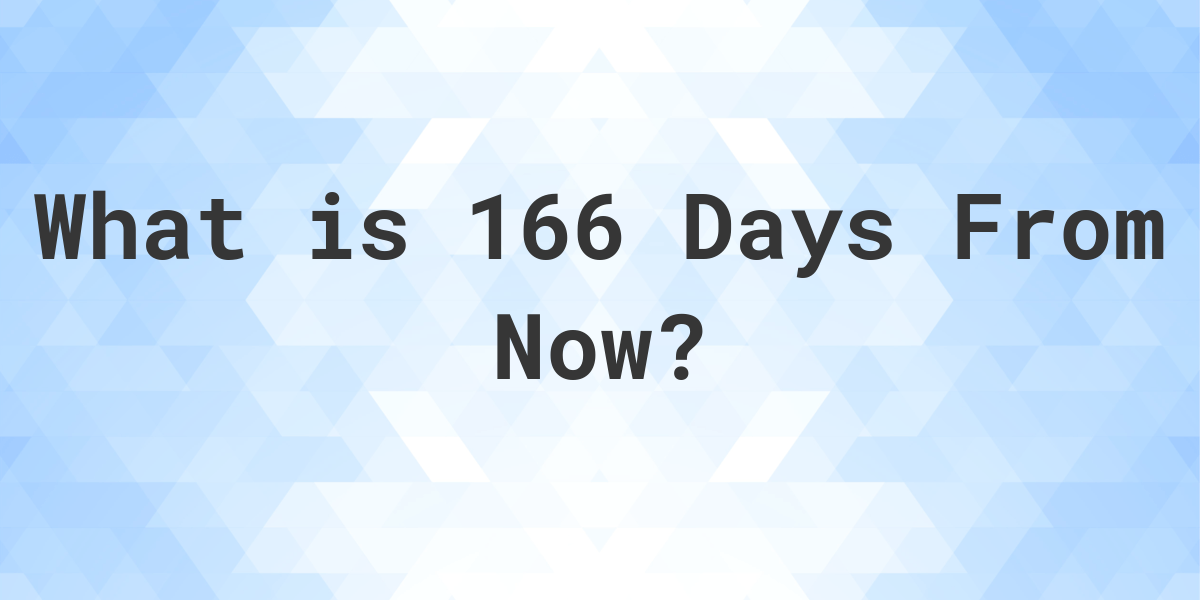 What Time Will It Be 166 Days From Now? - Calculatio