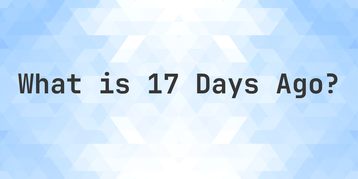 What Time Was It 17 Days Ago? - Calculatio