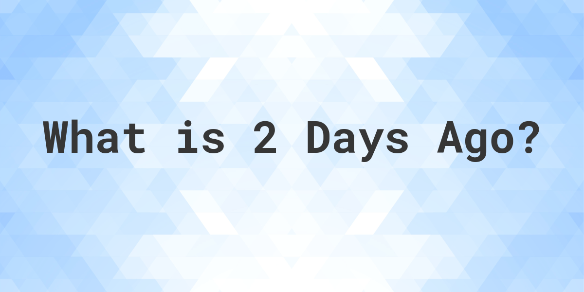 What Time Was It 2 Days Ago? - Calculatio