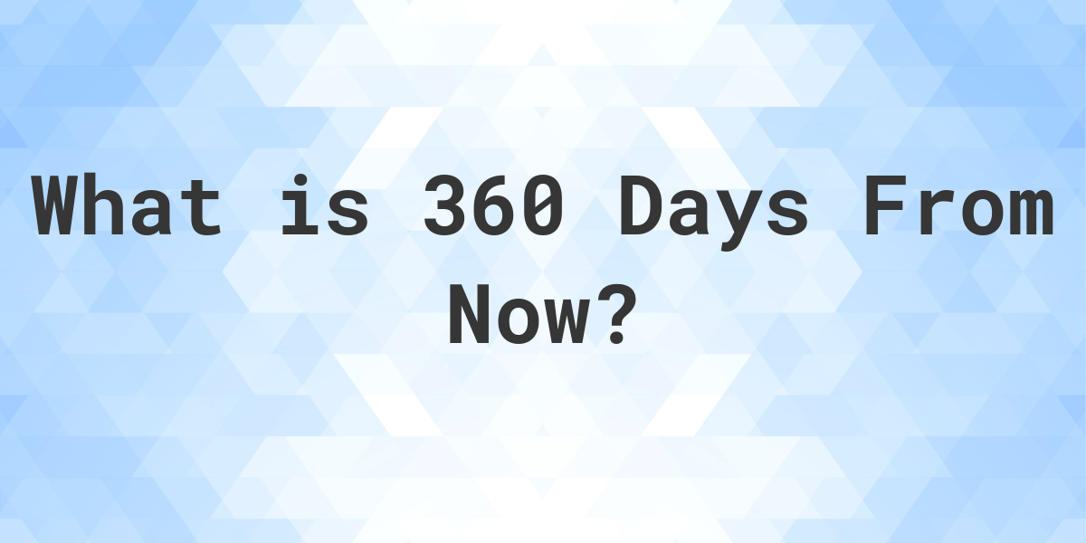 What Time Will It Be 360 Days From Now? - Calculatio