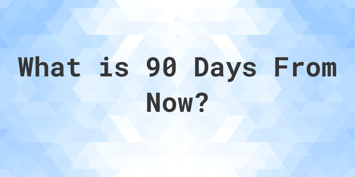 What Time Will It Be 90 Days From Now? - Calculatio