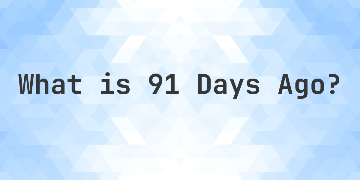 What Time Was It 91 Days Ago? - Calculatio